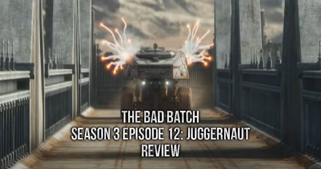 The Bad Batch Season 3 Episode 12: Juggernaut Review – Geekville Radio